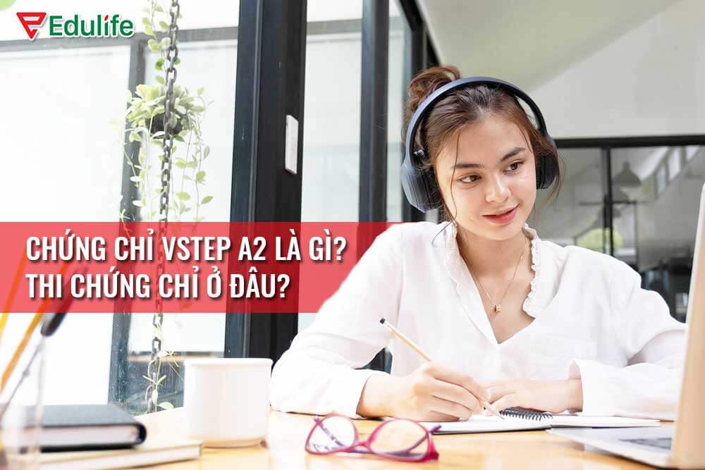 Vstep A2 là chứng chỉ gì? Cấu trúc, cách luyện thi ra sao?