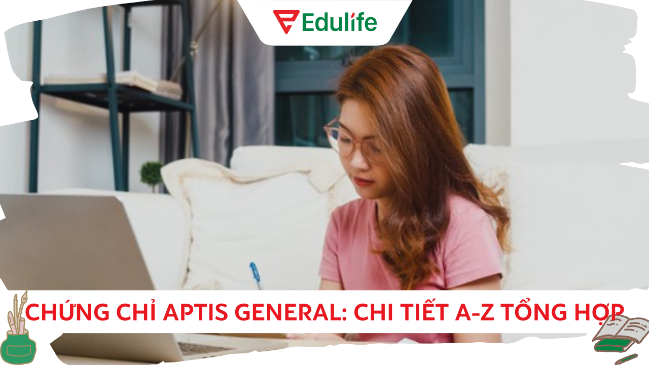 Tổng hợp A-Z về chứng chỉ Aptis General với 15+ sự thật phải biết