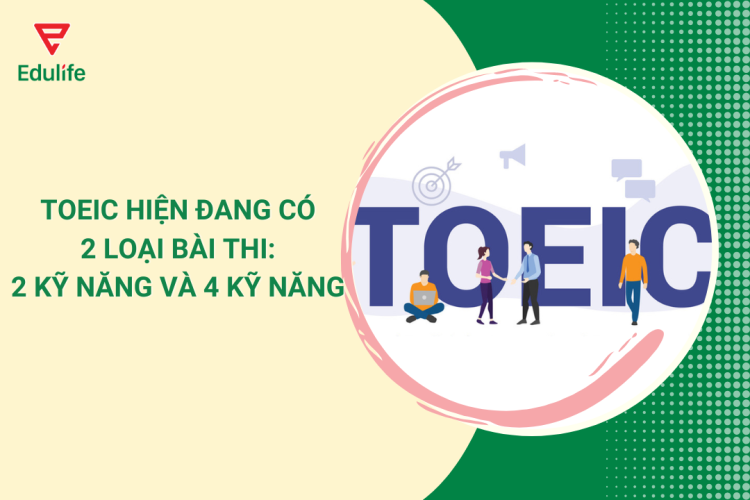 Toeic hiện đang có 2 loại bài thi: 2 kỹ năng và 4 kỹ năng