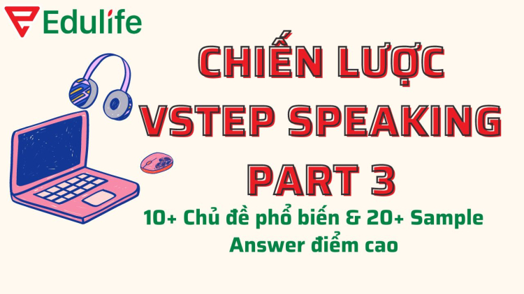 VSTEP Speaking Part 3: cấu trúc và 10+ chủ đề hay thi