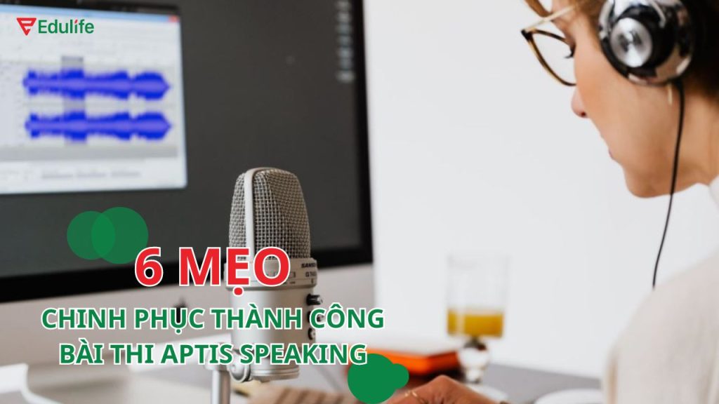 11+ bài mẫu Speaking APTIS giúp bạn chinh phục 20 điểm thi nói