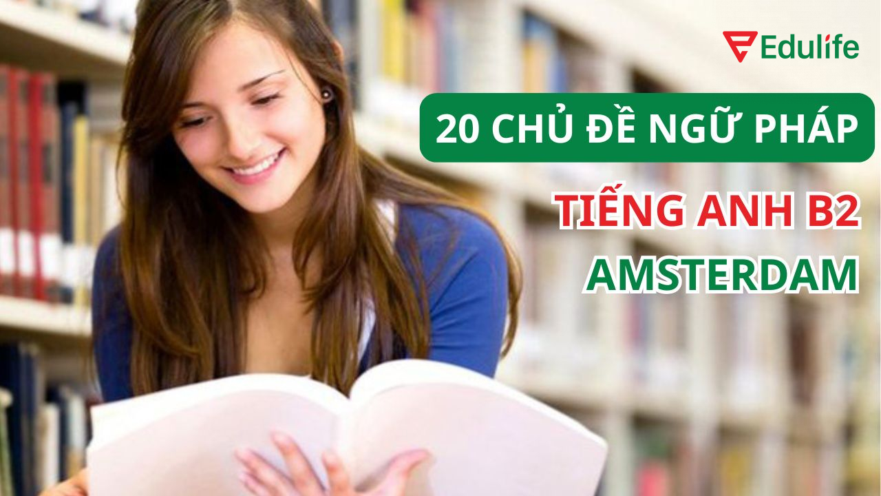 Tổng hợp 20 chủ đề ngữ pháp tiếng Anh B2 Amsterdam chi tiết